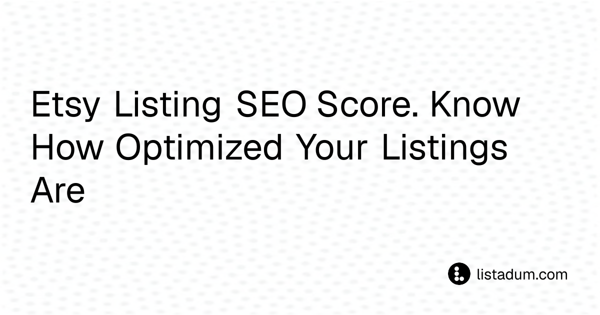 Etsy Listing SEO Score. Know How Optimized Your Listings Are - Listadum