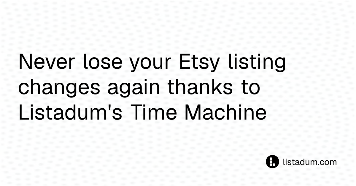 Never lose your Etsy listing changes again thanks to Listadum's Time ...