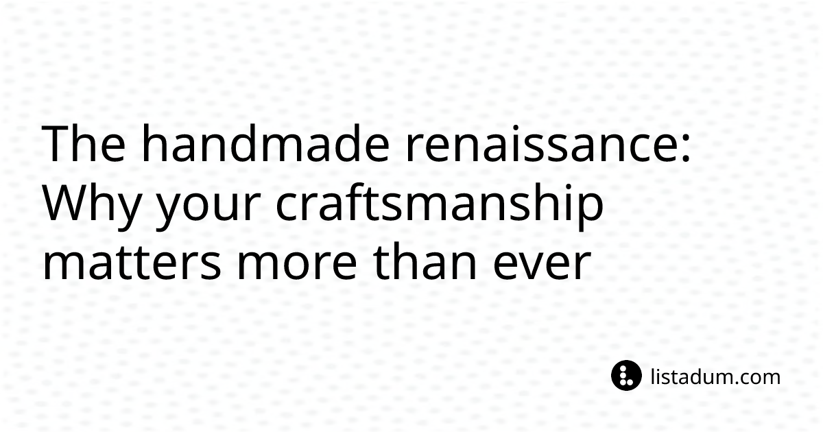 The handmade renaissance: Why your craftsmanship matters more than ever ...