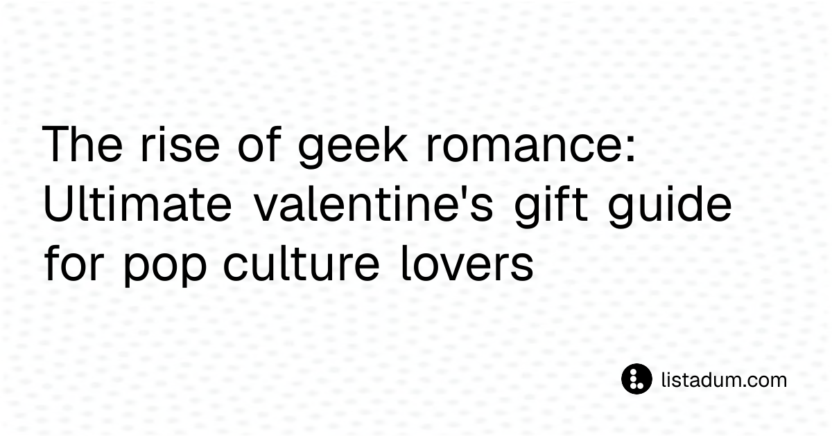 The rise of geek romance: Ultimate valentine's gift guide for pop ...